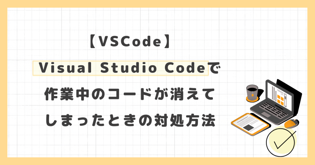 【VSCode】Visual Studio Codeで作業中のコードが消えてしまったときの対処方法 | TechNote