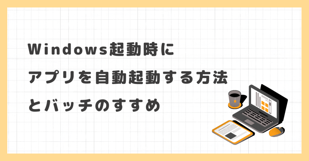 Windows起動時にアプリを自動起動する方法とバッチのすすめ | TechNote