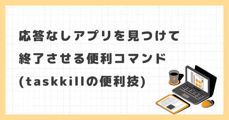 応答なしアプリを見つけて終了させる便利コマンド(taskkillの便利技) | TechNote